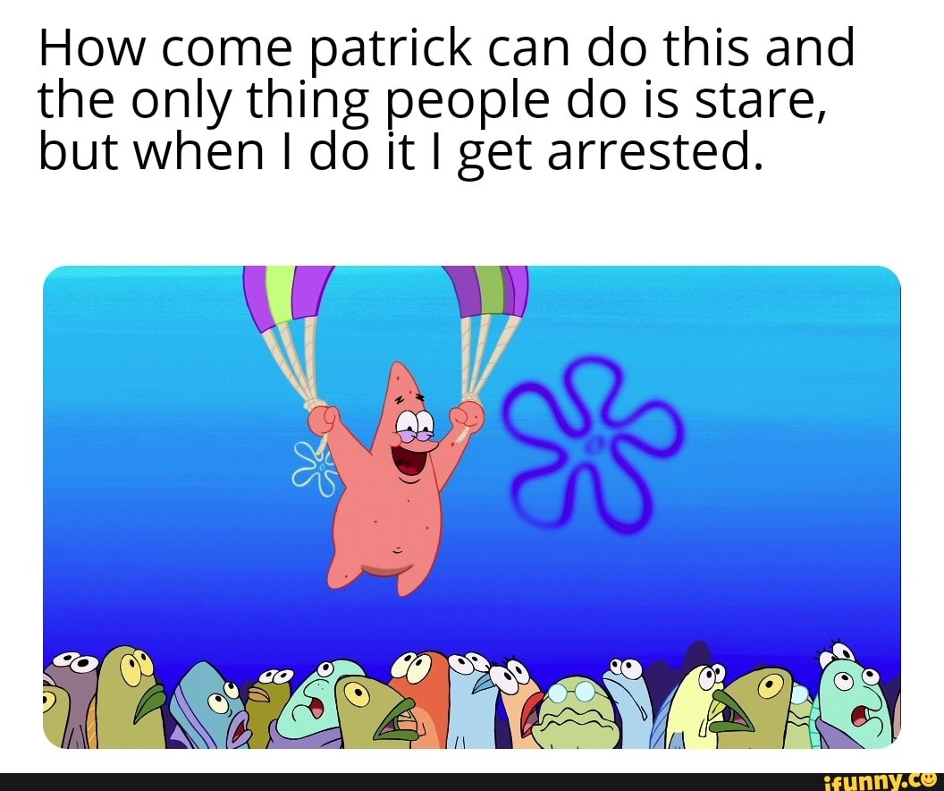How come patrick can do this and the only thing people do is stare, but ...