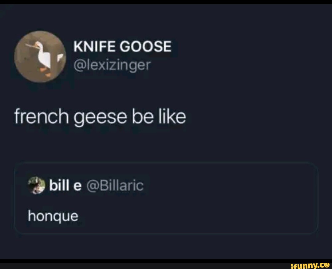 French geese be like bill e @Billaric honque - iFunny