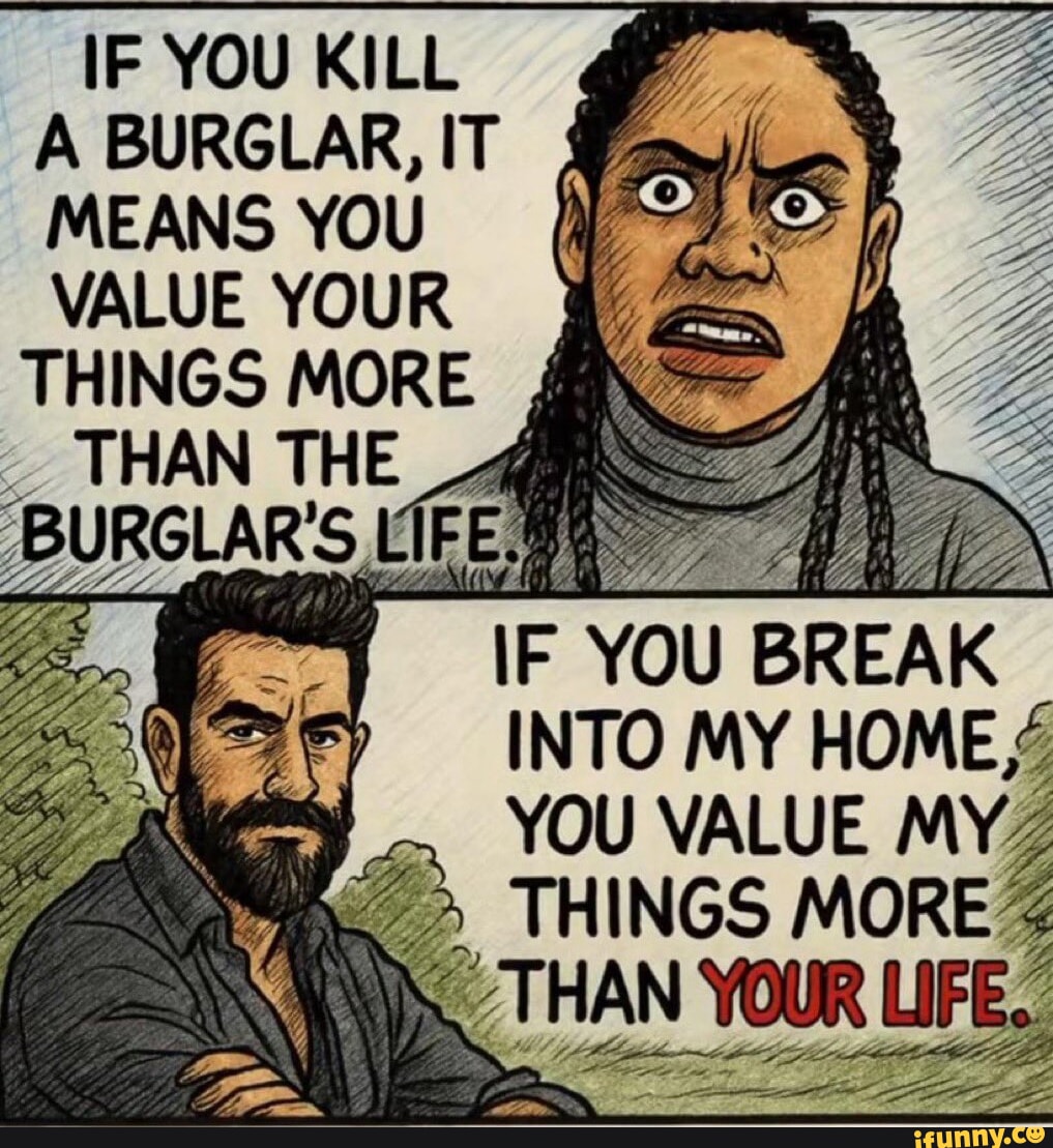 IF YOU KILL A BURGLAR, IT MEANS YOU VALUE YOU THINGS MORE THAN THE IF ...