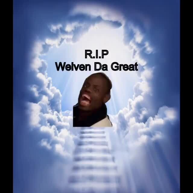 RIP Welven Da Great - )
