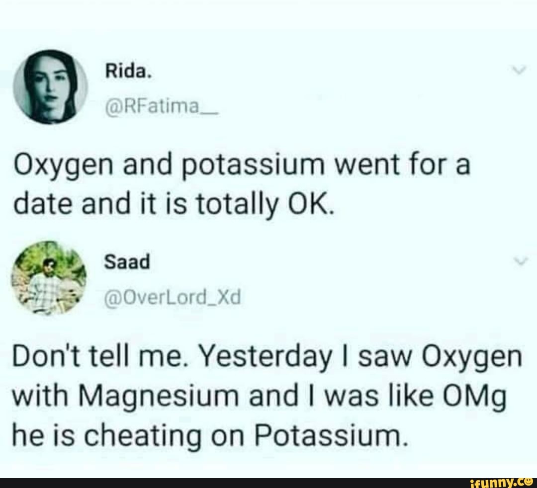 Rida. RE Oxygen and potassium went for a date and it is totally OK ...