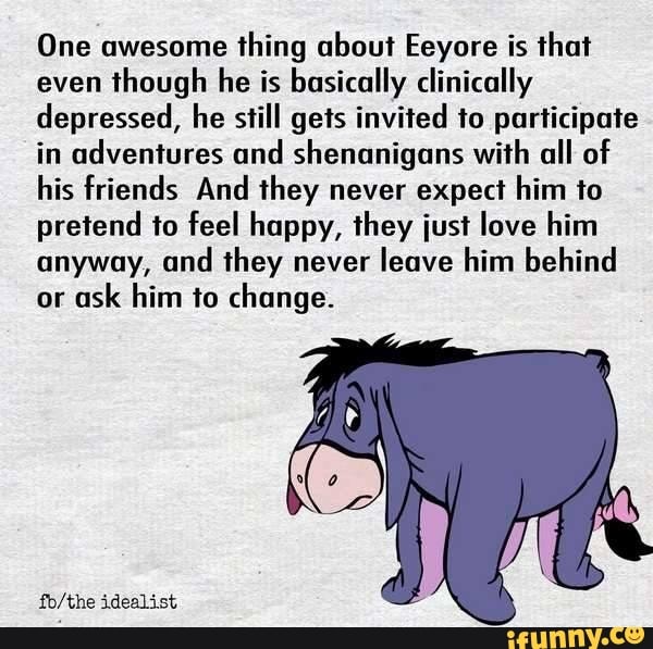 One awesome thing about Eeyore is that even though he is basically ...