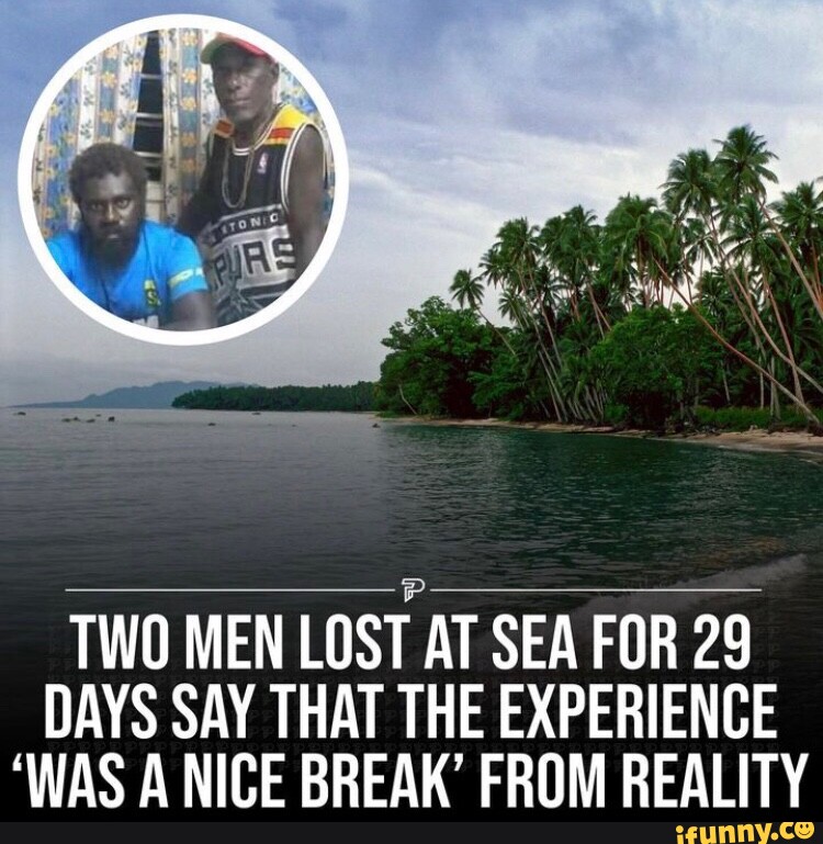 TWO MEN LOST AT SEA FOR 29 DAYS SAY THAT THE EXPERIENCE 'WAS A NICE ...
