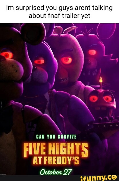 Im surprised you guys arent talking about fnaf trailer yet FIVE NIGHTS ...