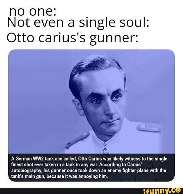 No one: Not even a single soul: Otto carius's gunner: A German WW2 tank ...