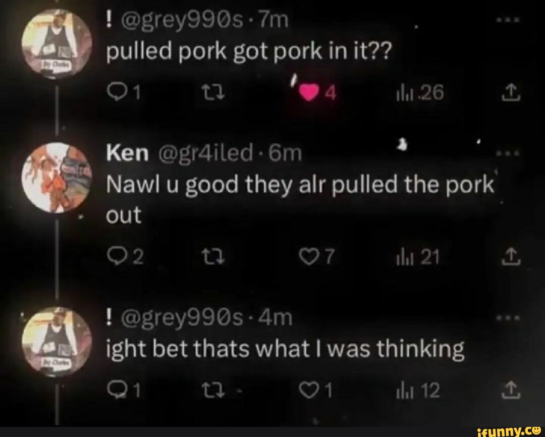 Pulled pork got pork in it?? Ken led- Nawl u good they alr pulled the ...