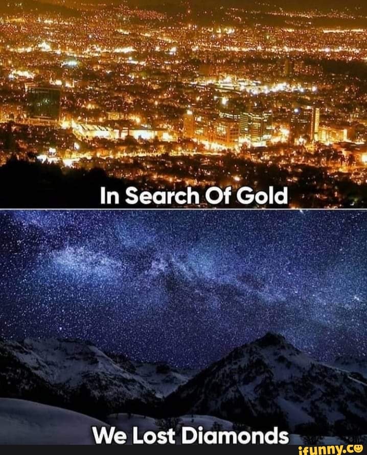 In Search Of Gold We Lost Diamonds - iFunny