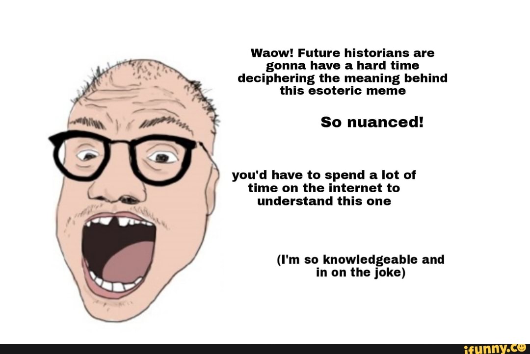 Waow! Future historians are gonna have a hard time deciphering the ...