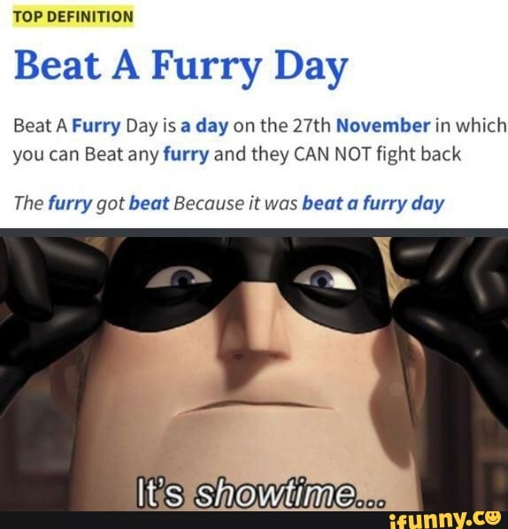 TOP DEFINITION Beat A Furry Day Beat A Furry Day is a day on the 27lh ...
