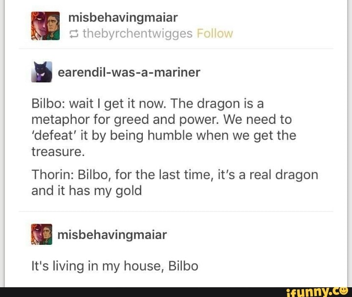 Bilbo: wait I get it now. The dragon is a metaphor for greed and power ...