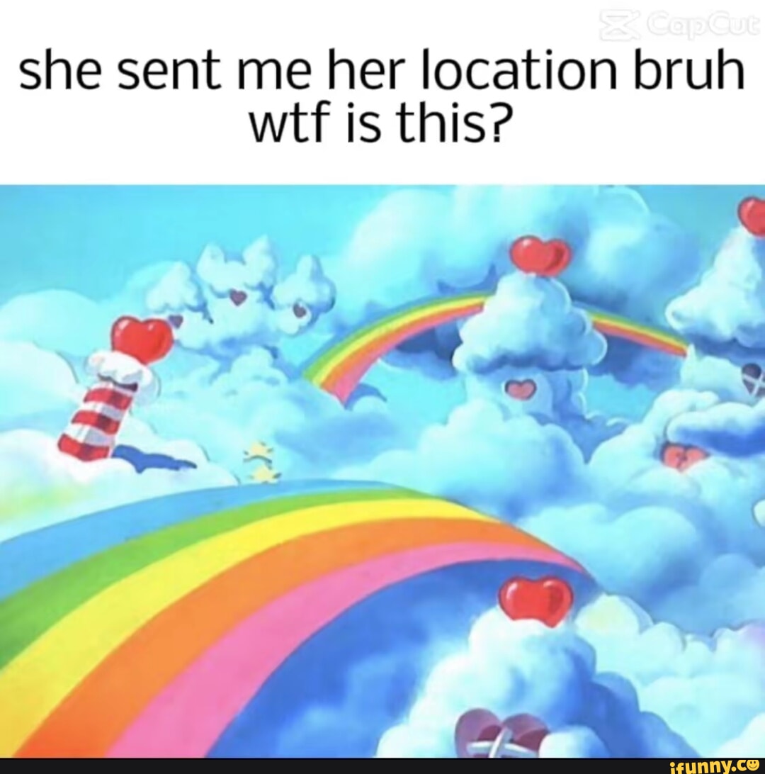 SS she sent me her location bruh wtf is this? - iFunny