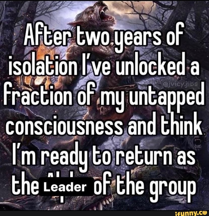 After two years of isolation I've unlocked a Fraction of my untapped ...