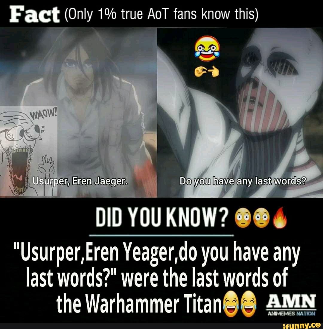 Fact (Only 1% true Aol fans know this) Usurper, Eren Jaeger. Do you ...