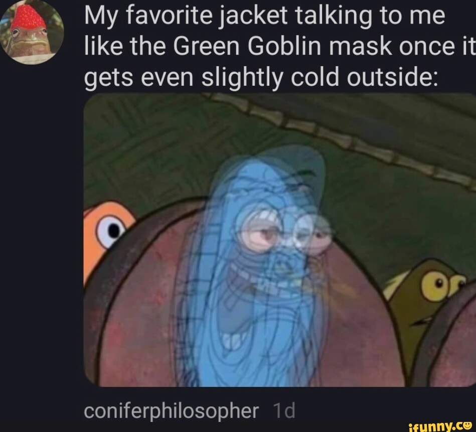 My favorite jacket talking to me like the Green Goblin mask once it ...