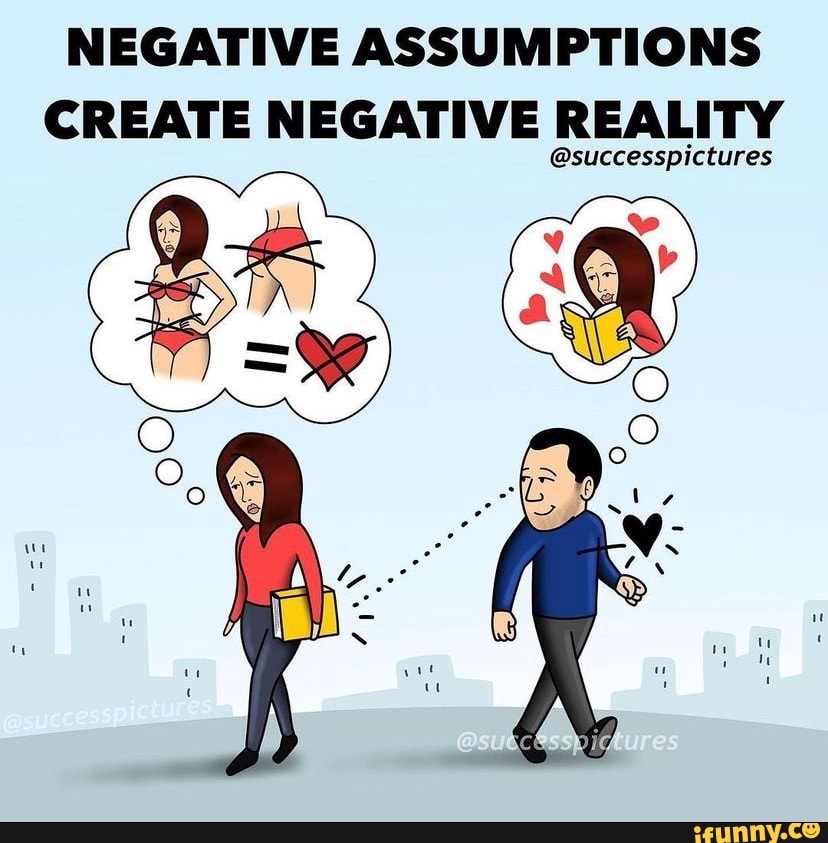 NEGATIVE ASSUMPTIONS CREATE NEGATIVE REALITY @successpictures - iFunny