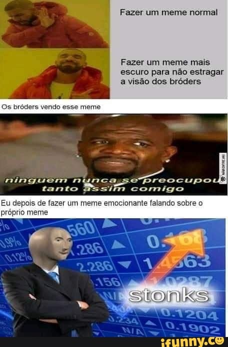 Fazer um meme normal Fazer um meme mais escuro para não estragar a ...