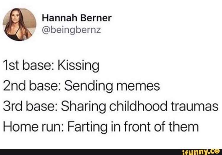 Ist base: Kissing 2nd base: Sending memes 3rd base: Sharing Childhood ...