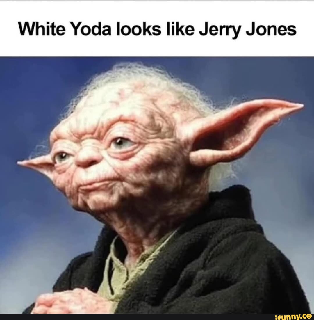 White Yoda looks like Jerry Jones - iFunny