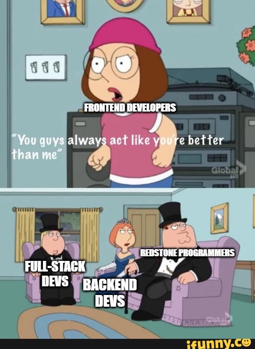 Frontend Developers You Guys Always Act Like Youre Het Ter Than Me Redstone Programmers Full