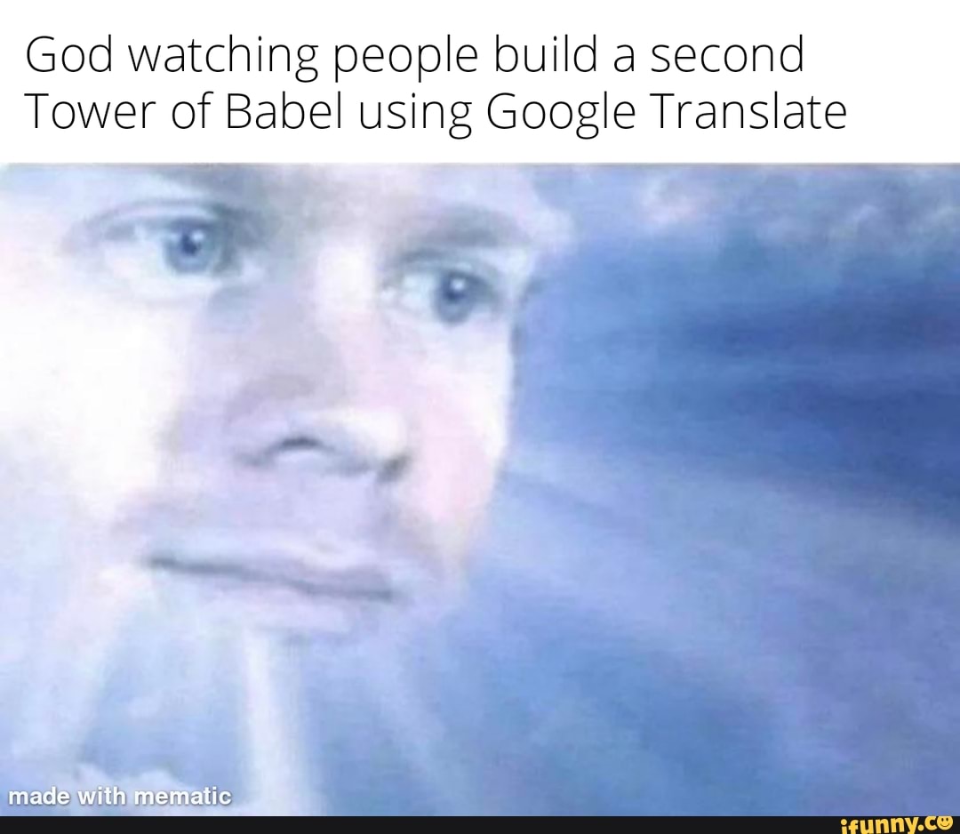 God watching people build a second Tower of Babel using Google ...