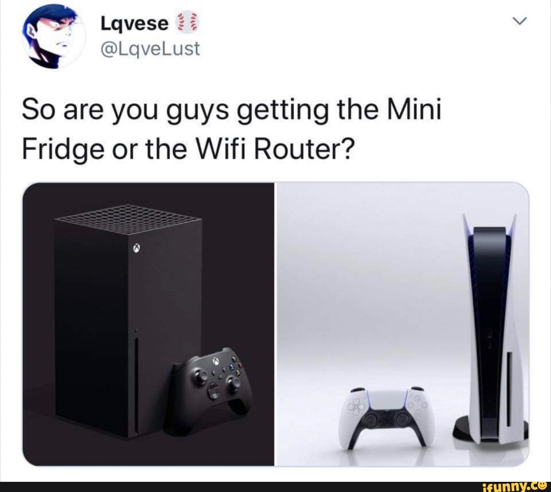 So are you guys getting the Mini Fridge or the Wifi Router? - iFunny