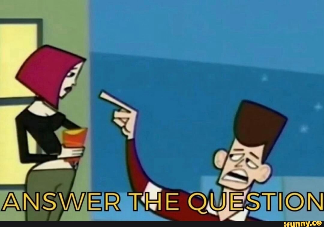 Ss ANSWER THE QUESTION - iFunny