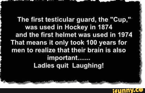 The first testicular guard, the "Cup," was used in Hockey in 1874 and ...