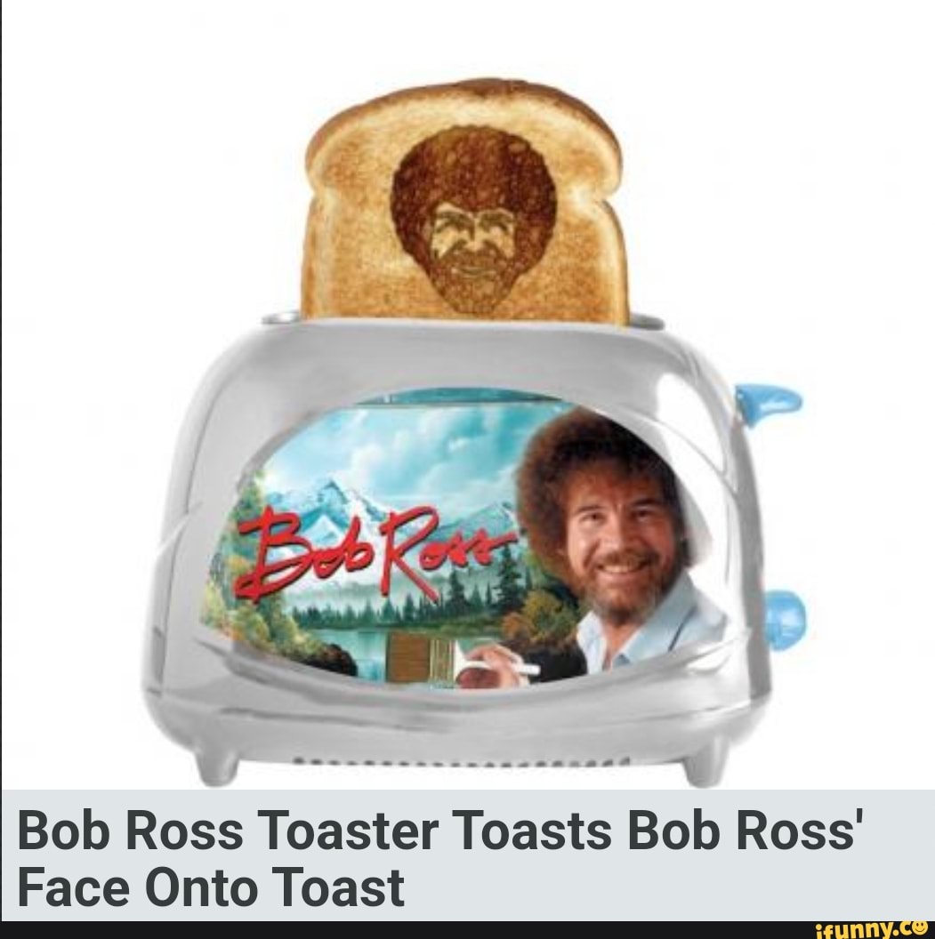 Bob Ross Toaster Toasts Bob Ross' Face Onto Toast - iFunny