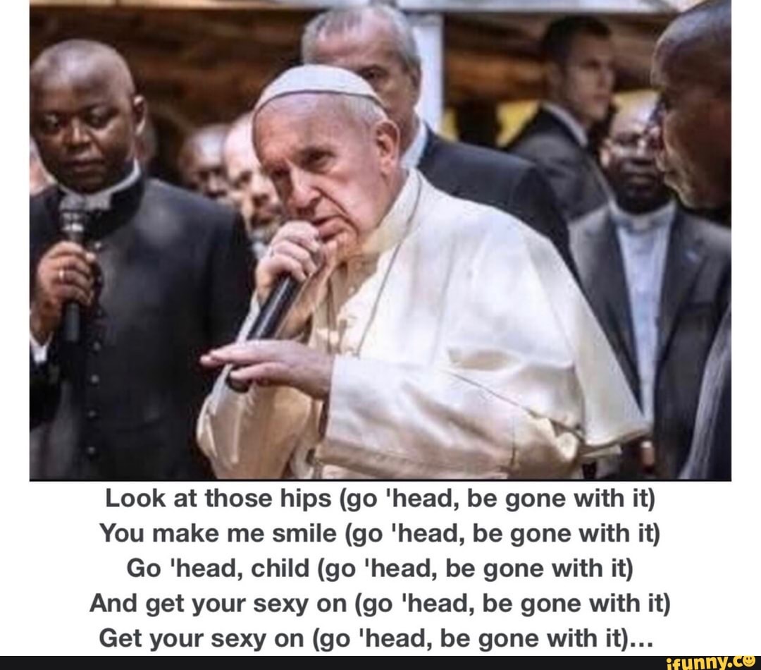 Ny Look at those hips (go 'head, be gone with it) You make me smile (go ...