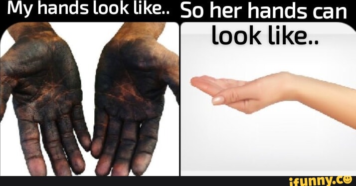 My hands look like.. So her hands can look Like.. - iFunny