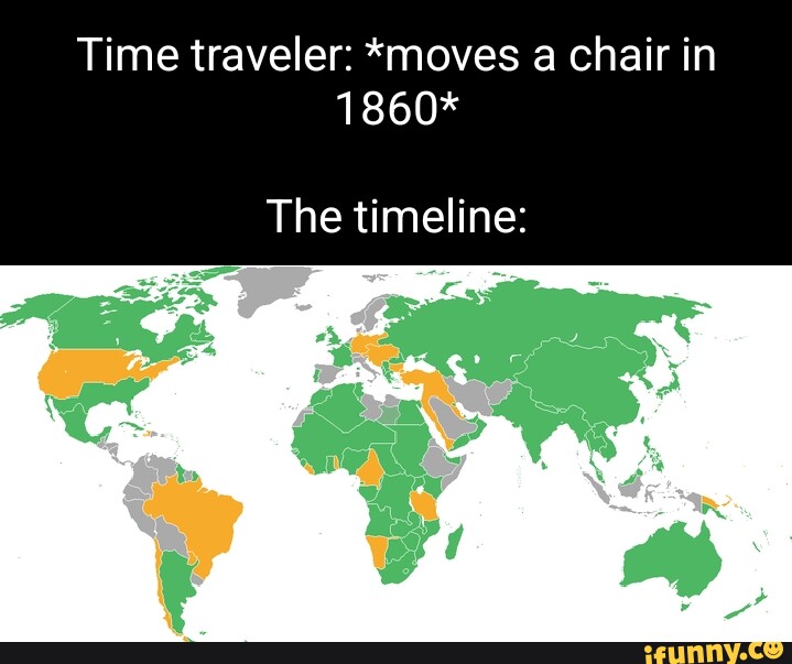 Time traveler: *moves a chair in 1860* The timeline: - iFunny