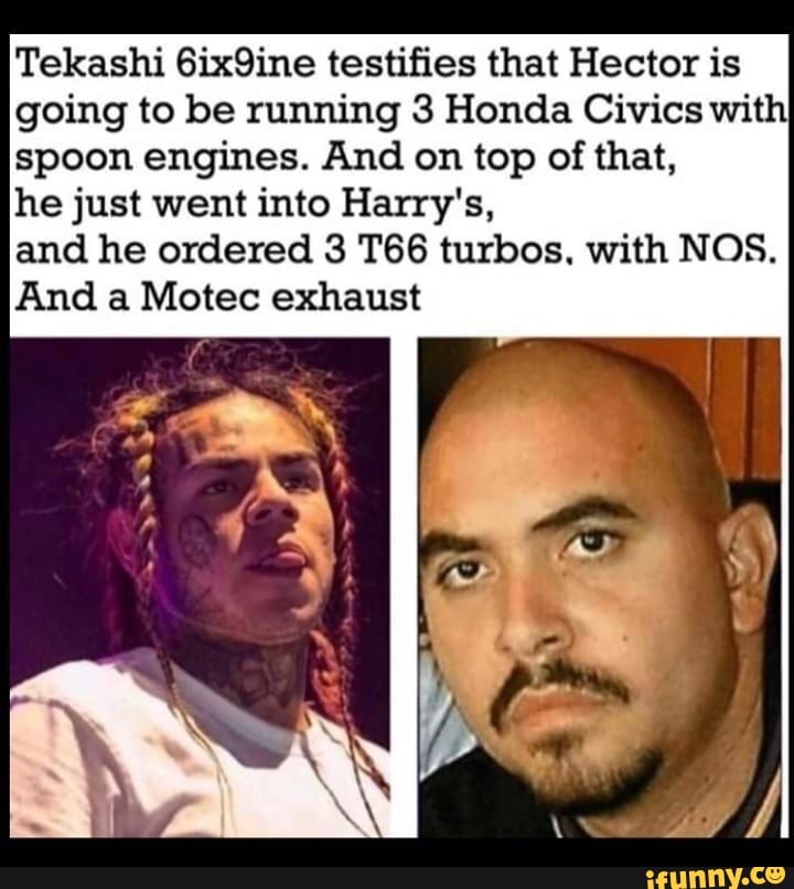 Tekashi 6ix9ine testiﬁes that Hector is going to be running 3 Honda ...