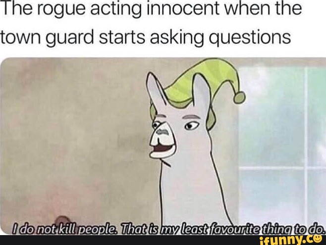 The rogue acting innocent when the town guard starts asking questions ...