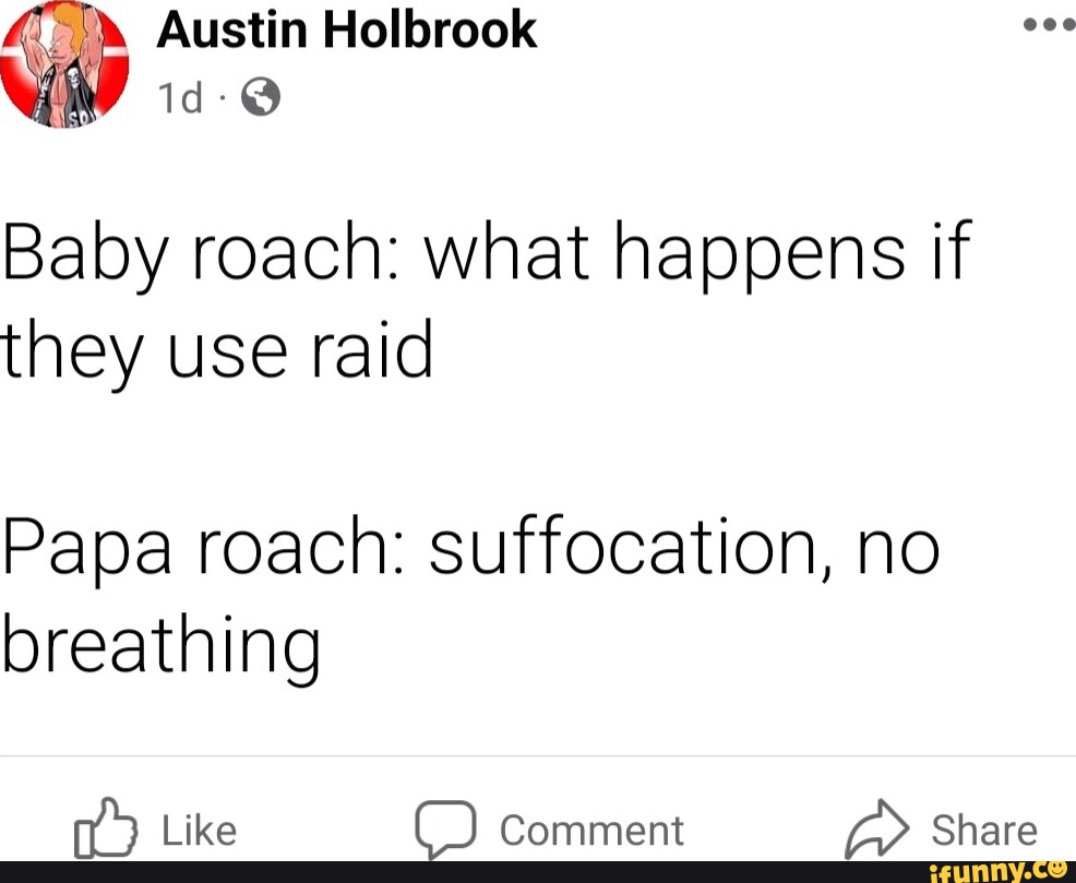 Austin Holbrook id Baby roach: what happens if they use raid Papa roach: suffocation, no ...