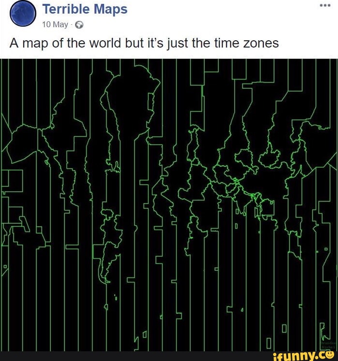 Terrible Maps 10 May A map of the world but it's just the time zones ...