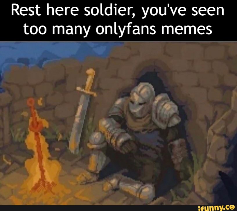 Rest here soldier, you've seen too many onlyfans memes - iFunny