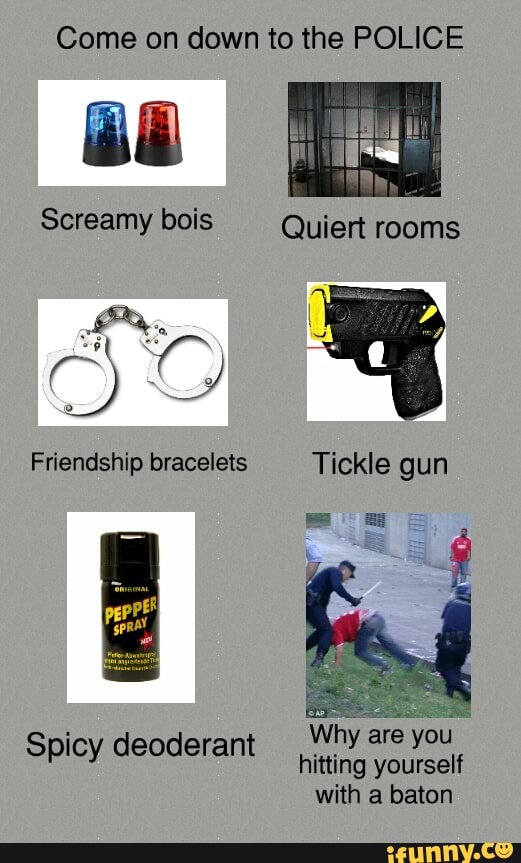 Come on down to the POLICE Screamy bois Quiert Tickle gun - iFunny