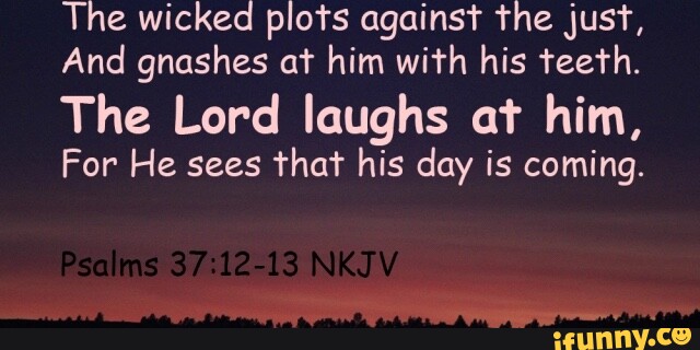 The wicked plots against the just, And gnashes at him with his teeth ...