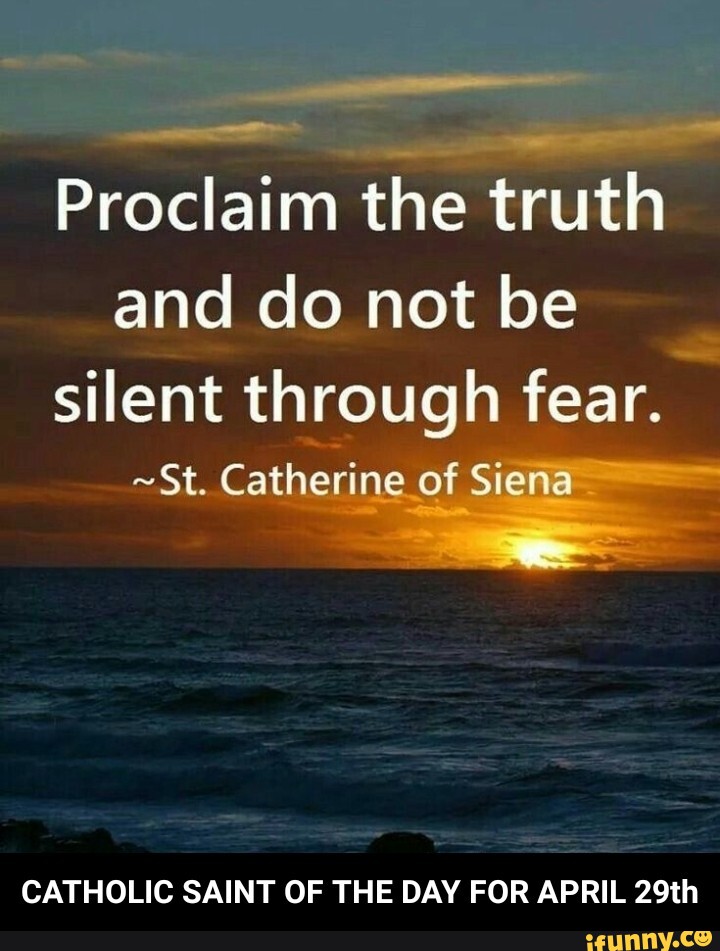 Proclaim the truth and do not be silent through fear. ~St. Catherine of ...