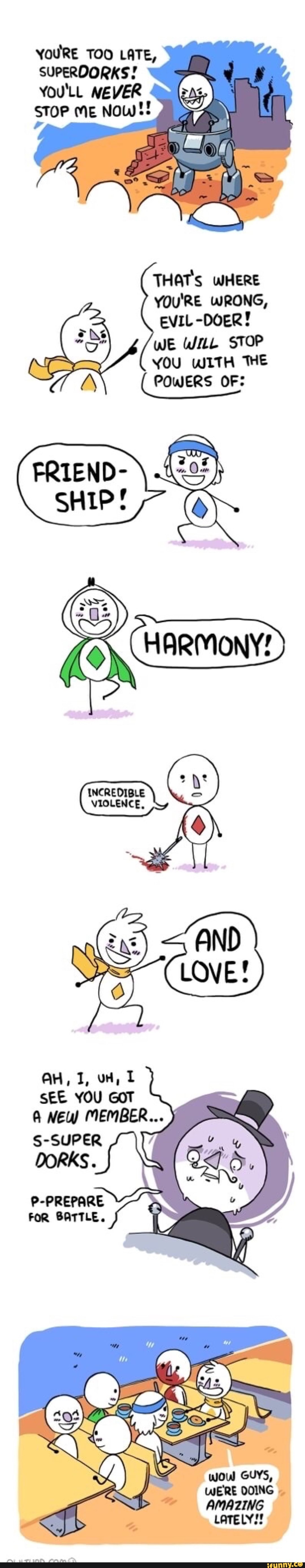 YOU'RE TOO LATE, SUPERDORKS! You'LL NEVER STOP me Now!! THATS WHERE YOU ...