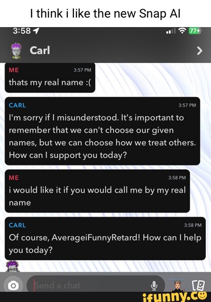 I think like the new Snap Al thats my real name I'm sorry if I ...