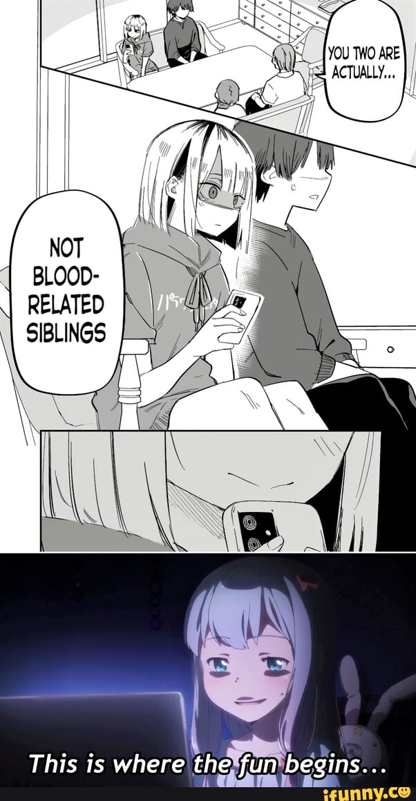 NOT I BLOOD- RELATED SIBLINGS This is where the fun begins... - iFunny