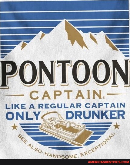 - \SS PONTOON - CAPTAIN - LIKE A REGULAR CAPTAIN ONLY~ DRUNKER SS ...