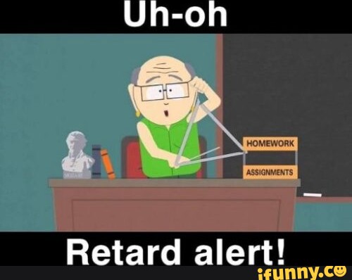 Uh-oh Retard alert! - iFunny