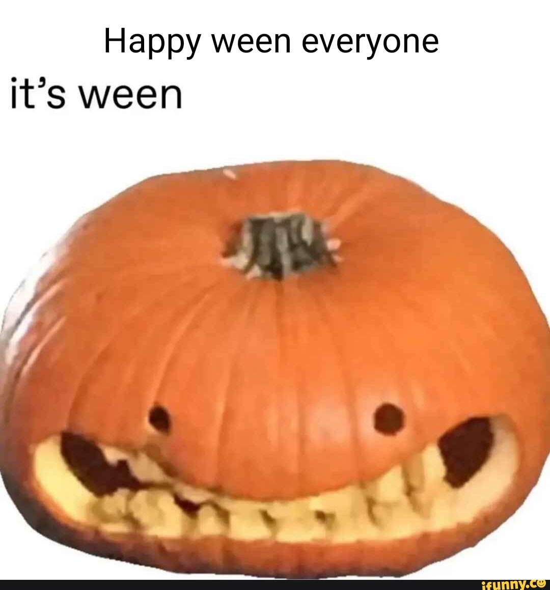 Happy ween everyone it's ween - iFunny