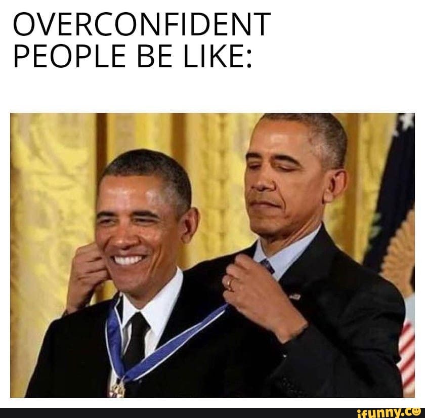 OVERCONFIDENT PEOPLE BE LIKE: - iFunny Brazil