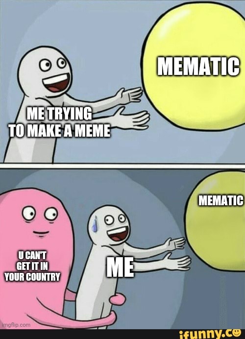 MEMATIC ME TRYING TO MAKE A MEME MEMATIC CANT) YOUR COUNTRY, ME - iFunny