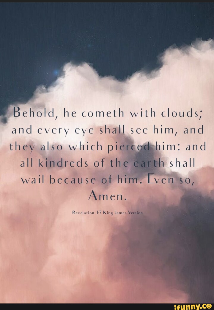 Behold, he cometh with clouds; and every eye shall see him, and they ...