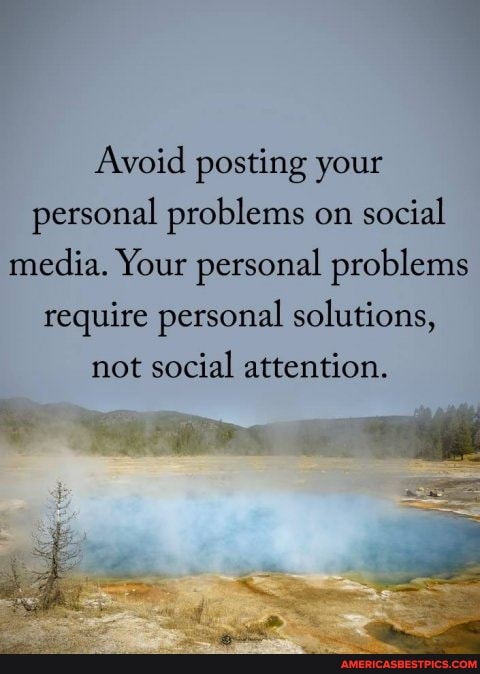Avoid posting your personal problems on social media. Your personal ...