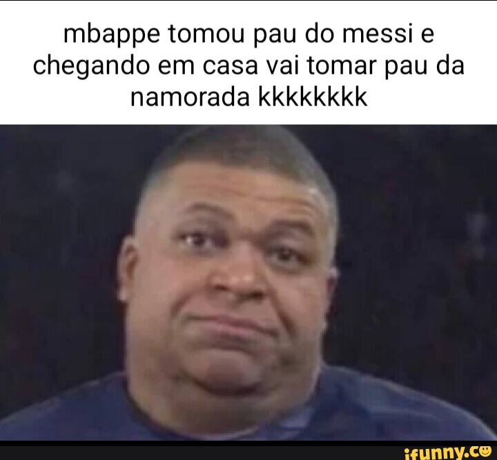 Mbappe Tomou Pau Do Messi Chegando Em Casa Val Tomar Pau Da Namorada